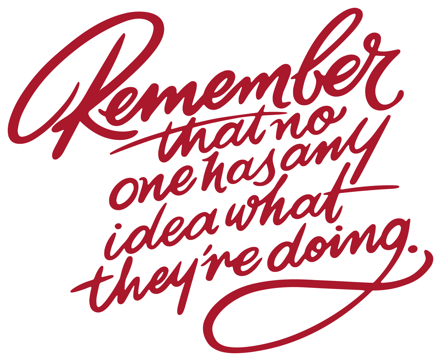Remember That No One Has Any Idea What They re Doing